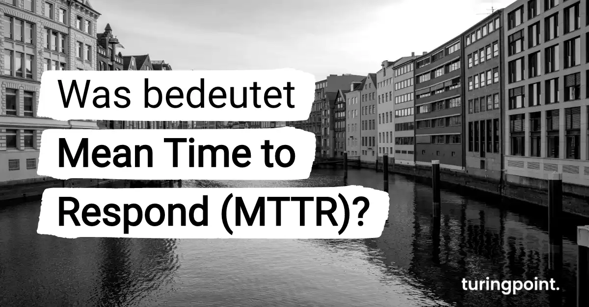 Was bedeutet Mean Time to Respond (MTTR)? | turingpoint