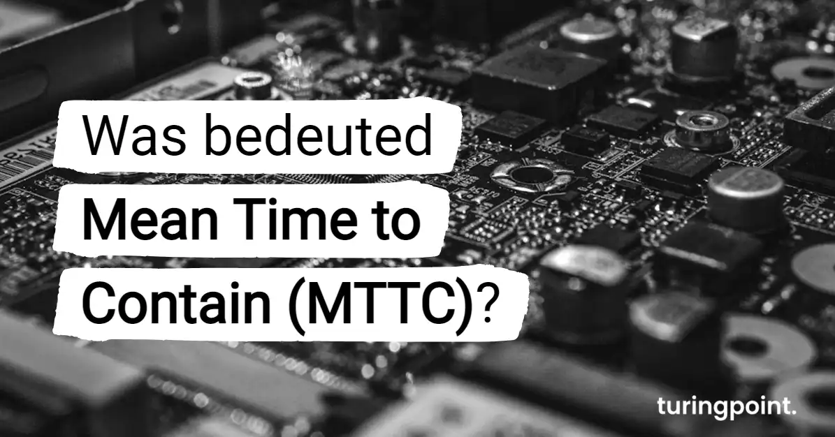Was bedeuted Mean Time to Contain (MTTC)? | turingpoint